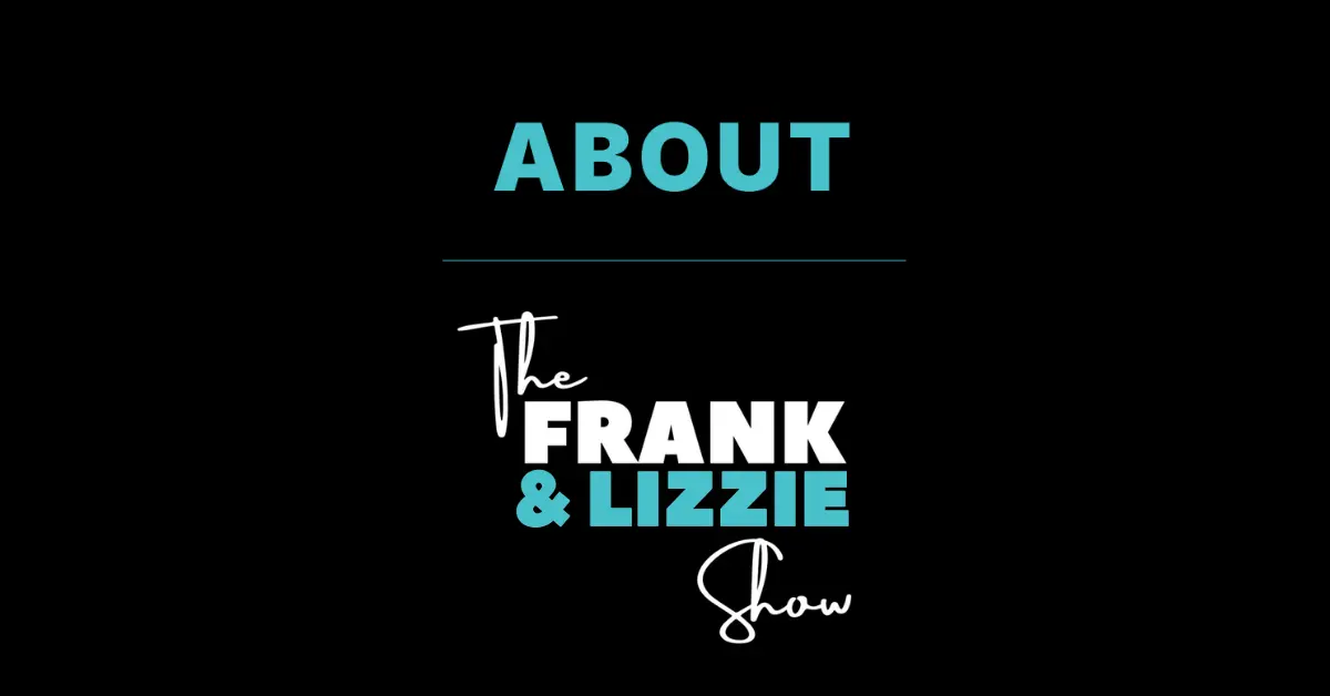 About us - Frank and Lizzie Show